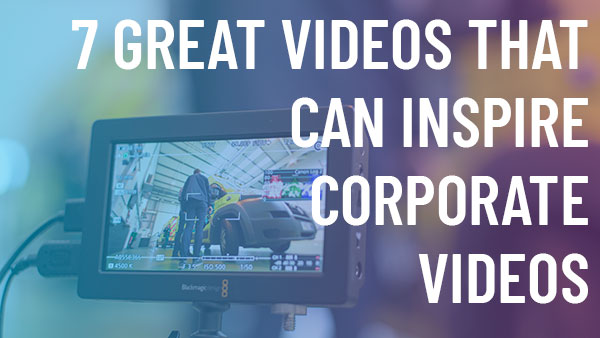 7 Videos That Can Inspire Corporate Videos - Stone's Throw Media