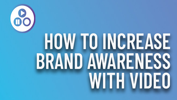 How to increase brand awareness with video - Stone's Throw Media